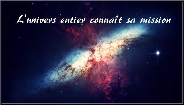 L'univers entier connaît sa mission L'univers entier connaît sa mission